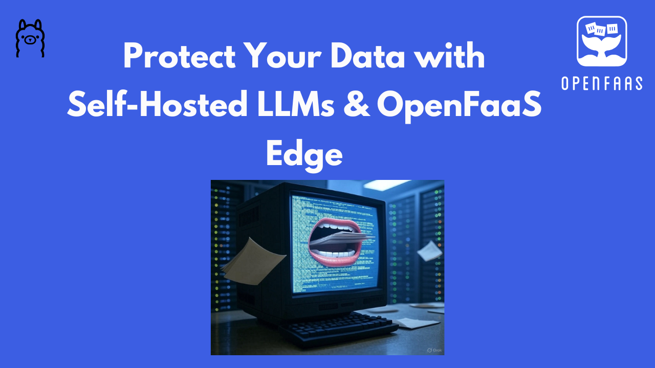 How to Protect Your Data with Self-Hosted LLMs and OpenFaaS Edge | OpenFaaS - Serverless ...
